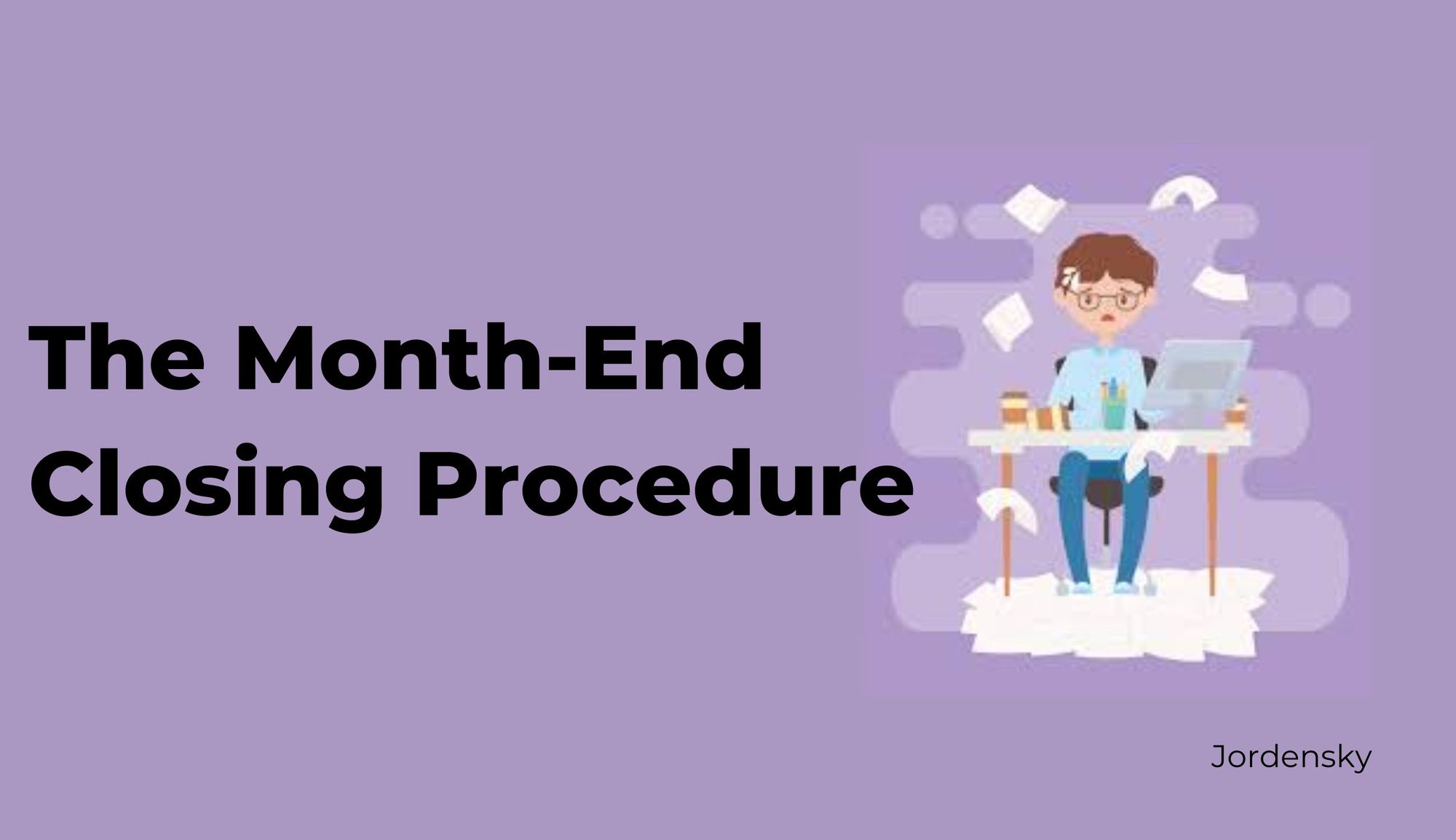 Month End Closing Process in Accounting - Checklist and Step by Step Guide | Jordensky